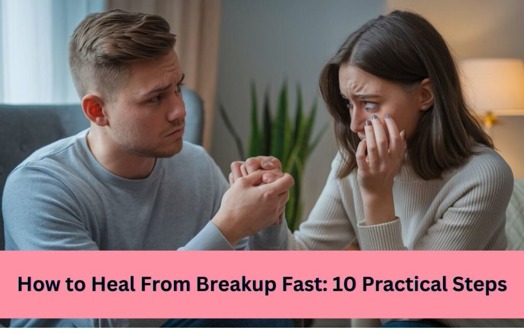 How to Heal From Breakup Fast: 10 Practical Steps How to Heal From Breakup Fast: 10 Practical Steps